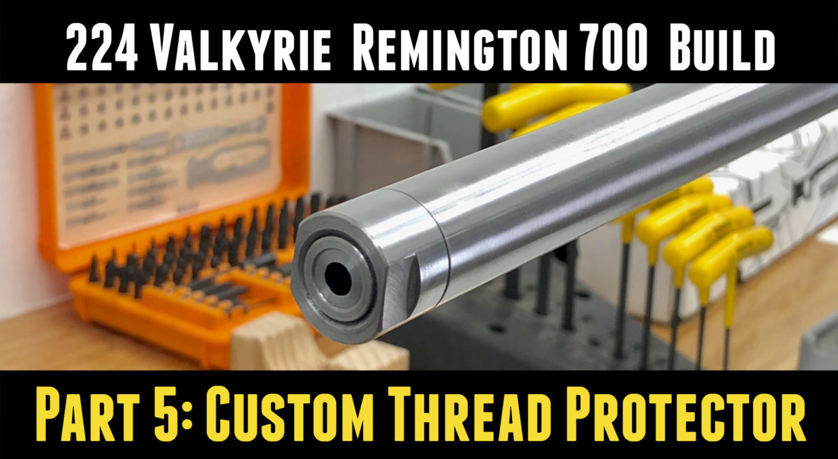 224 Valkyrie Remington 700 Build P5: Custom Thread Protector – Ultimate ...