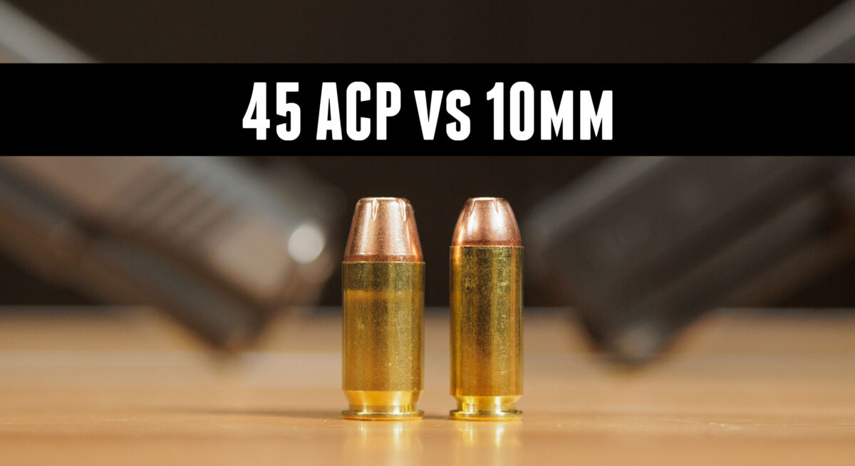 Head-to-Head: .45 ACP vs. 10mm For Self Defense – Ultimate Reloader