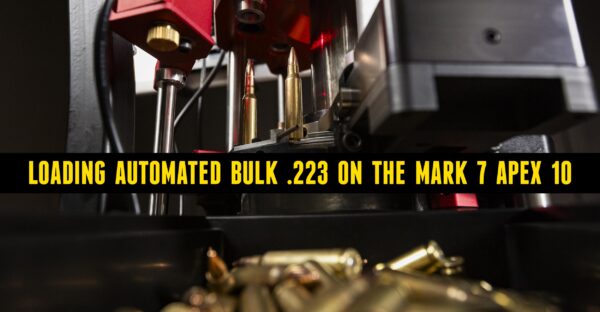 Automated Bulk .223 Loading on the Mark 7 Apex 10 – Ultimate Reloader